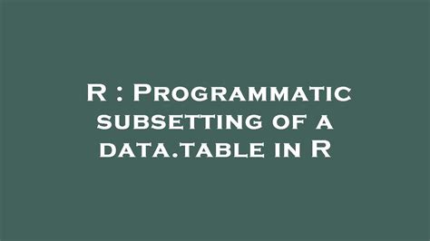 R Programmatic Subsetting Of A Datatable In R Youtube
