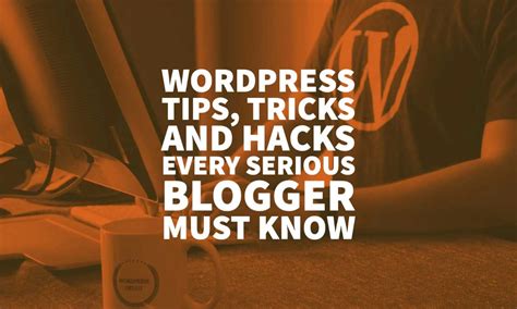Wordpress Tips Tricks And Hacks A Blogger Must Know In 2022