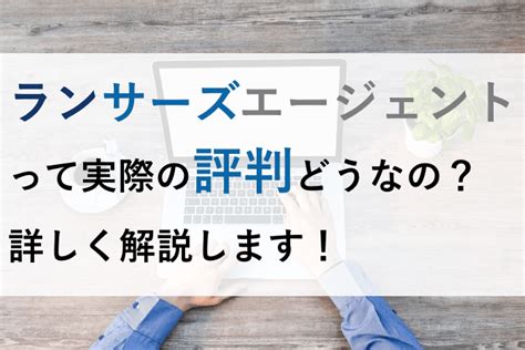 ランサーズエージェントの評判って実際はどうなの？口コミやメリットなど詳しく解説します！