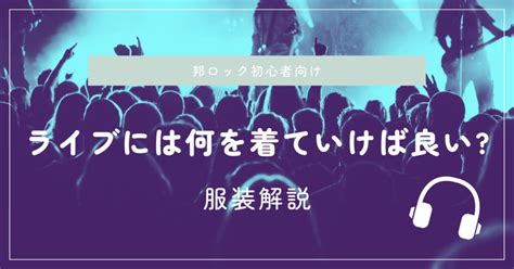 【邦ロック初心者向け】ライブには何を着ていけば良い服装解説 ぽむの邦ロックブログ