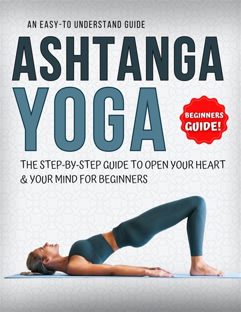 Mastering Ashtanga Yoga The Step By Step Guide To Open Your Heart