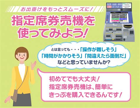 お出掛けをもっとスムーズに！指定席券売機を使ってみよう！：jr東日本