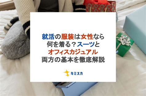 就活の服装は女性なら何を着る？スーツとオフィスカジュアル両方の基本を徹底解説 キミスカ就活研究室