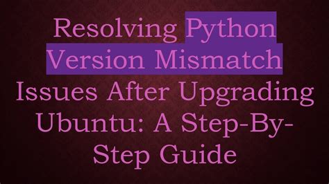 Resolving Python Version Mismatch Issues After Upgrading Ubuntu A Step By Step Guide Youtube
