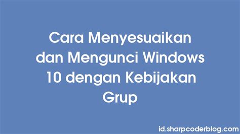 Cara Menyesuaikan Dan Mengunci Windows 10 Dengan Kebijakan Grup Sharp