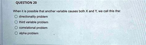solved question 20 when it is possible that another variable causes