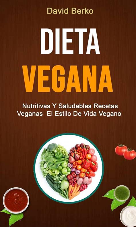 Dieta Vegana Nutritivas Y Saludables Recetas Veganas El Estilo De Vida