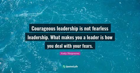 Courageous Leadership Is Not Fearless Leadership What Makes You A Lea Quote By Andy
