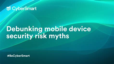 Debunking Mobile Device Security Risk Myths Cybersmart