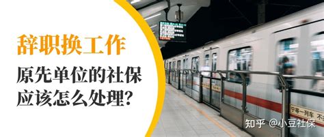 辞职换工作，原先单位的社保应该怎么处理？ 知乎