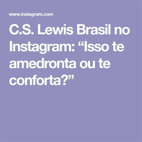 C S Lewis Brasil No Instagram Isso Te Amedronta Ou Te Conforta