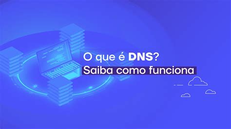 O que é DNS para que serve e como funciona