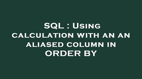Sql Using Calculation With An An Aliased Column In Order By Youtube