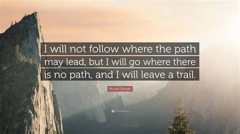 Muriel Strode Quote I Will Not Follow Where The Path May Lead But I