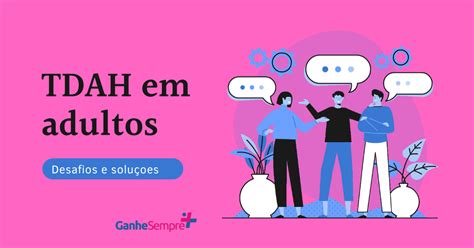 TDAH em adultos Desafios e soluções Ganhe Sempre Mais