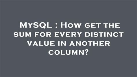 Mysql How Get The Sum For Every Distinct Value In Another Column Youtube