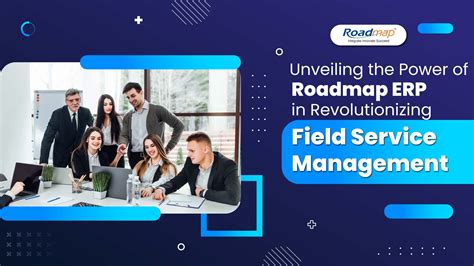 Unveiling The Power Of Roadmap ERP In Revolutionizing Field Service