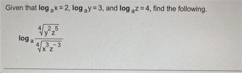 Solved Given That Logax2logay3 And Logaz4 Find The