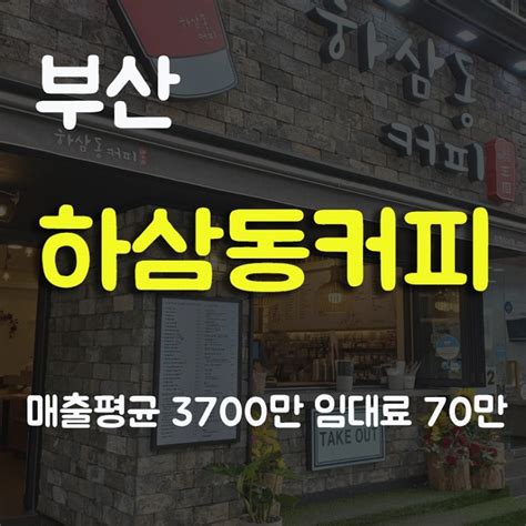 부산 하삼동커피 창업 양도양수 매출 3천후반 낮은 임대조건 네이버 블로그