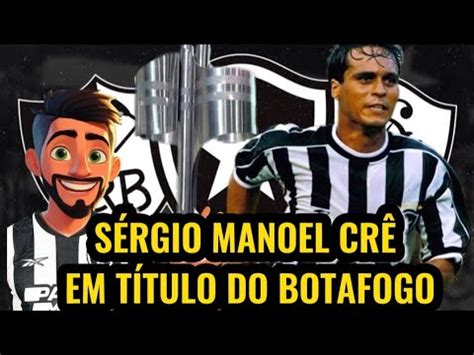 CAMPEÃO DE 95 SÉRGIO MANOEL CRÊ EM TÍTULO DO BOTAFOGO YouTube