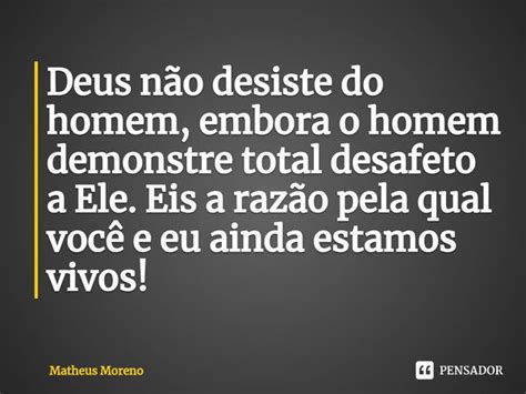 Deus Não Desiste Do Homem Embora O Matheus Moreno Pensador