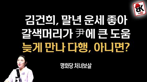 김건희 여사 운세 명화당 처녀보살 Youtube