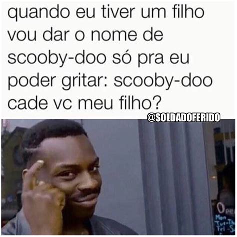 Quando eu tiver um filho vou dar o nome de scooby doo só pra eu poder