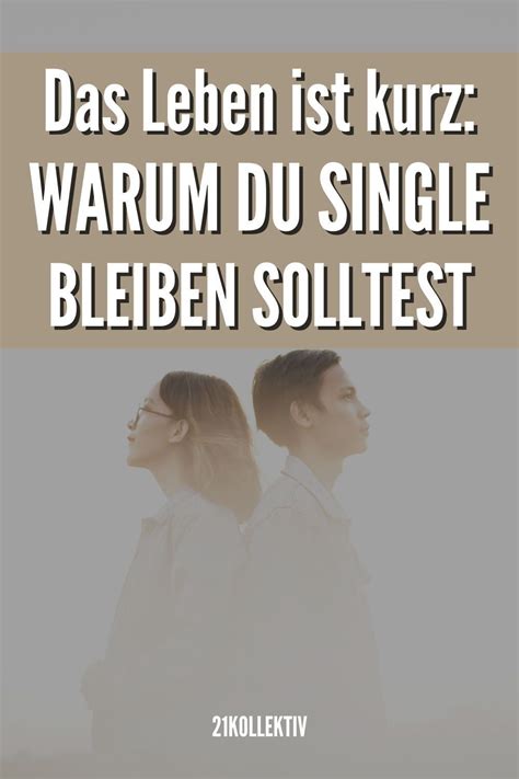 Das Leben Ist Kurz Warum Du Single Bleiben Solltest Artofit