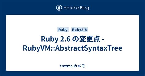 Ruby 2 6 の変更点 RubyVM AbstractSyntaxTree tmtms のメモ