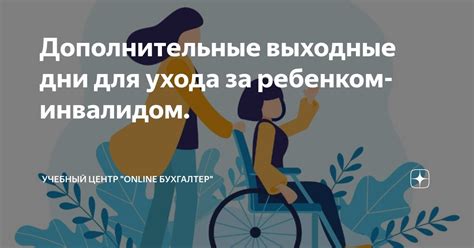 Дополнительные выходные дни для ухода за ребенком инвалидом Учебный центр Online Бухгалтер