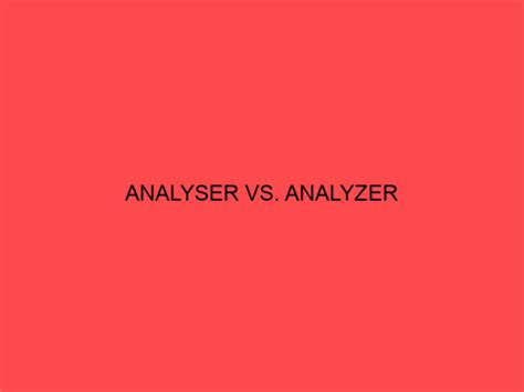 Analyser Vs Analyzer Whats The Difference Main Difference