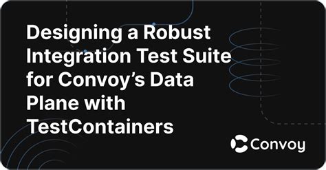 Designing A Robust Integration Test Suite For Convoys Data Plane With Testcontainers The