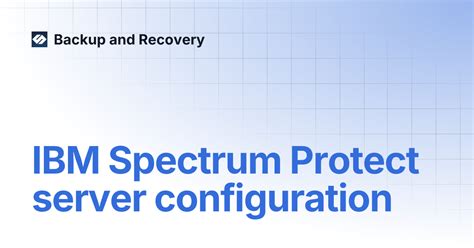 Ibm Spectrum Protect Server Configuration Backup And Recovery