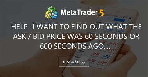 Help I Want To Find Out What The Ask Bid Price Was 60 Seconds Or 600 Seconds Ago