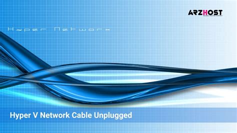 Hyper V Network Cable Unplugged Arz Host