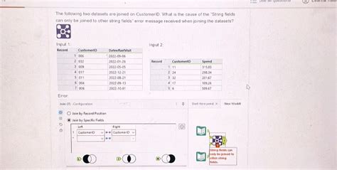 The Following Two Datasets Are Joined An CustomerlD What Is The Cause Of The String Fields Can