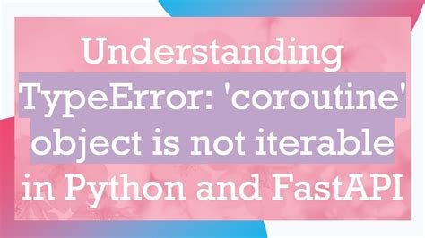 Understanding Typeerror Coroutine Object Is Not Iterable In Python