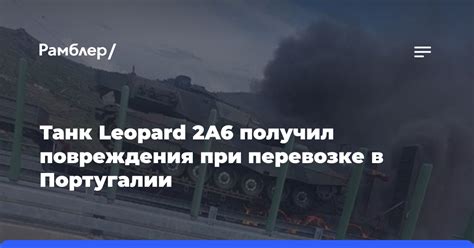 Танк Leopard 2a6 получил повреждения при перевозке в Португалии Рамблер новости