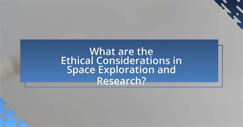 Ethical Considerations In Space Exploration And Research • Uk