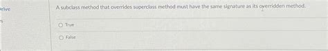 Solved A Subclass Method That Overrides Superclass Method Chegg