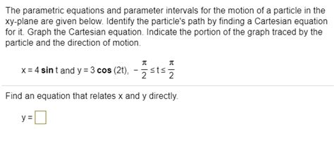solved the parametric equations and parameter intervals for the motion of a particle in the xy