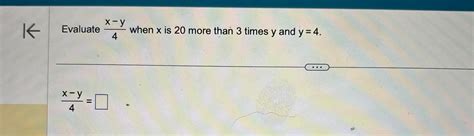 Solved Evaluate X Y4 ﻿when X ﻿is 20 ﻿more Than 3 ﻿times Y