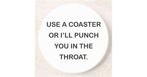 Use A Coaster Or Ill Punch You In The Throat Zazzle