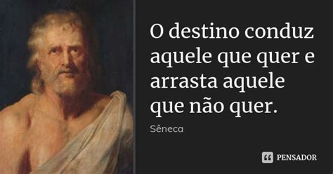 O Destino Conduz Aquele Que Quer E Sêneca Pensador