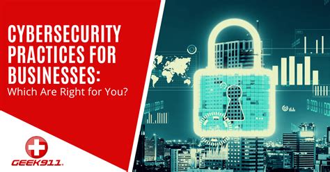 Cybersecurity Practices For Businesses Which Are Right For You Geek911