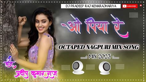 Nagpuri Dj Song Remix 2023 Nagpuri Octapad Dj Song O Piya Re