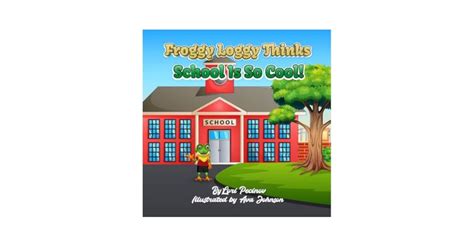 Froggy Loggy Thinks School Is So Cool Lori Guzzo Pecinov