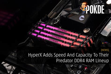 hyperx adds speed and capacity to their predator ddr4 ram lineup pokde