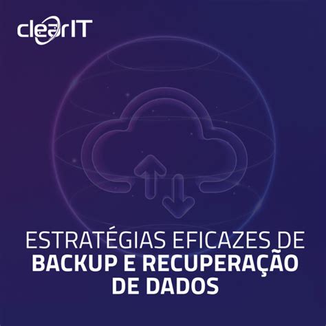 Estratégias Eficazes de Backup e Recuperação de Dados Clear IT