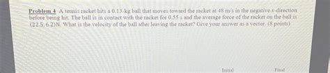 Solved Problem 4 A Tennis Racket Hits A 013−kg Ball That